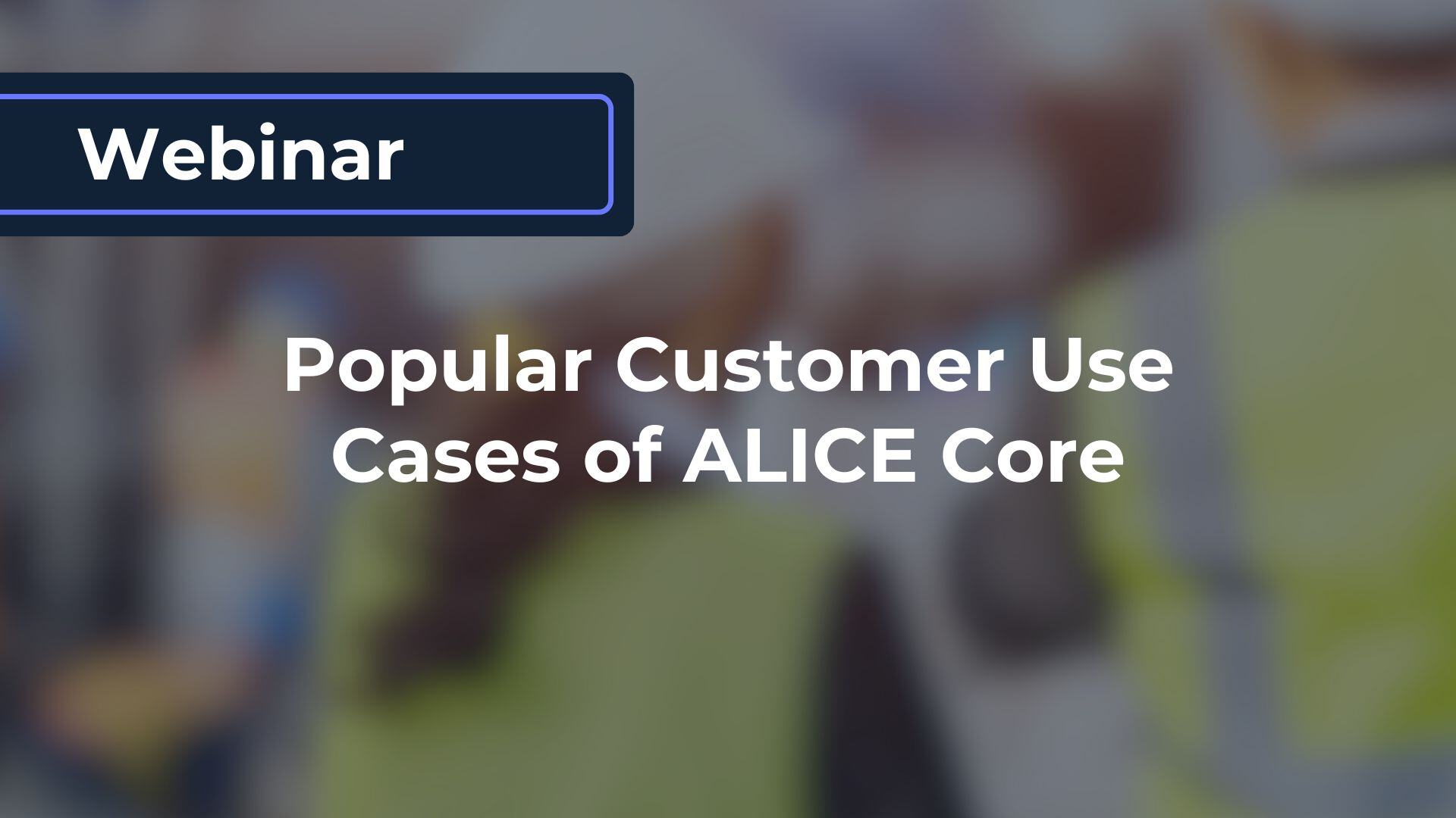 Popular Customer Use Cases of ALICE Optimize